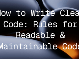 How To Write Clean Code Rules For Readable Code Guide